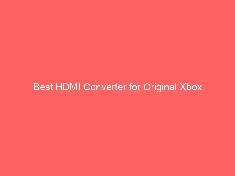 Best HDMI Converter for Original Xbox – retrotechlab.com