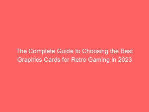 The Complete Guide to Choosing the Best Graphics Cards for Retro Gaming ...